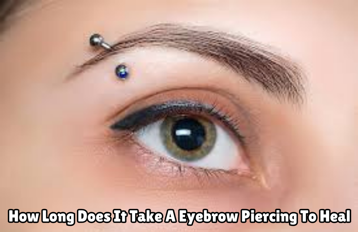 How Long Does It Take A Eyebrow Piercing To Heal